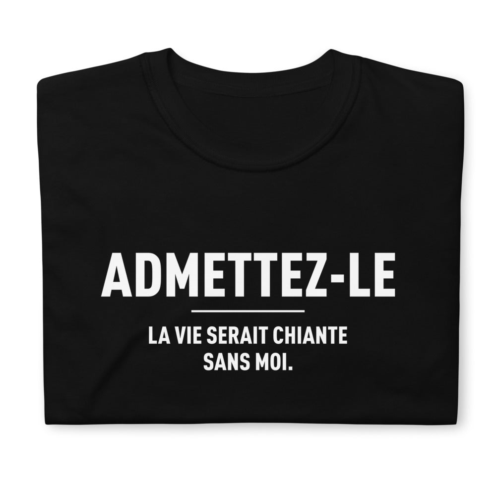 T-shirt cadeau humour Admettez-le la vie serait chiante sans moi & Ici ...